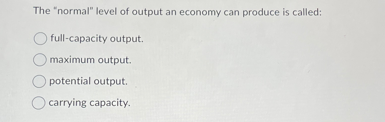 Solved The "normal" level of output an economy can produce | Chegg.com