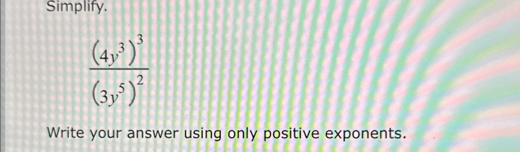 Solved Simplify.(4y3)3(3y5)2Write your answer using only | Chegg.com