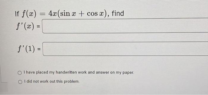 Solved If f(x)=4x(sinx+cosx), find f′(x) f′(1) I have placed | Chegg.com