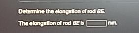 Solved Determine the elongation of rod BE ﻿The elongation of | Chegg.com
