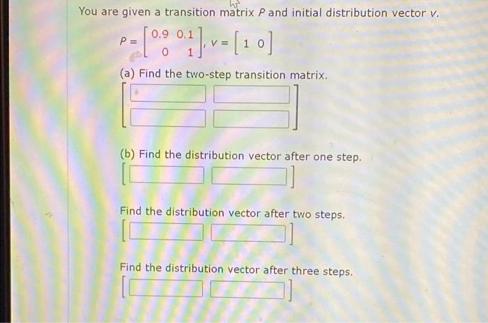 Solved You are given a transition matrix P and initial | Chegg.com