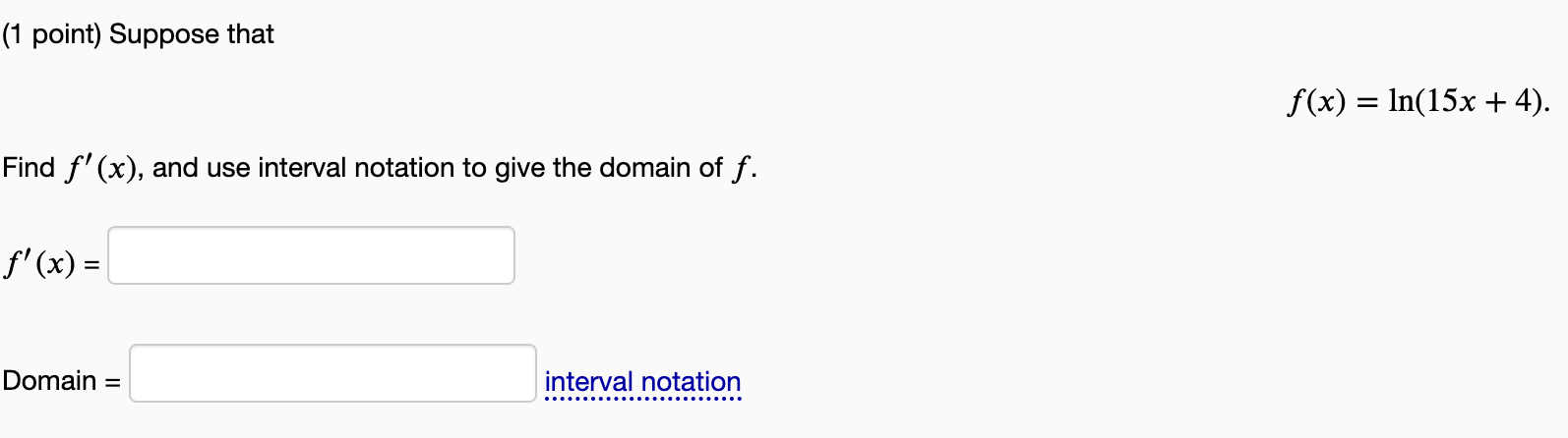 Solved (1 ﻿point) ﻿Suppose thatf(x)=ln(15x+4). ﻿Find f'(x), | Chegg.com