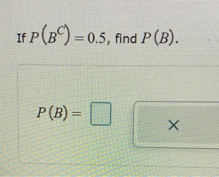 Solved If P(BC) = 0.5, find P(B). P(B) = 0 X Х | Chegg.com