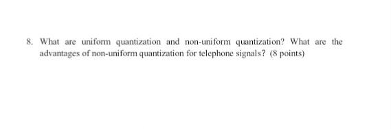 Solved 8. What are uniform quantization and non-uniform | Chegg.com