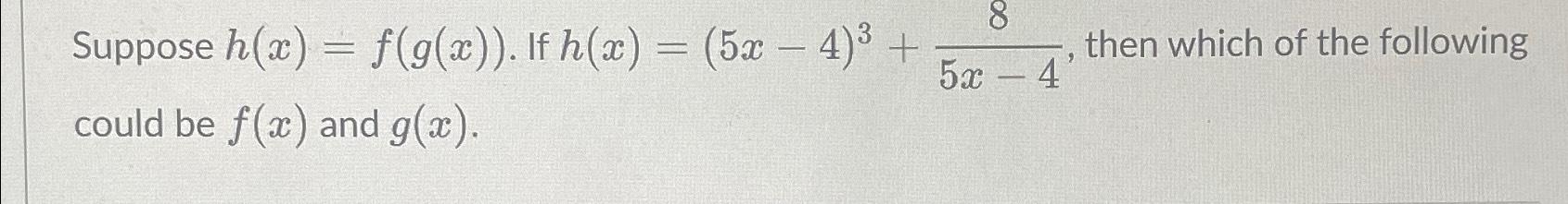 Solved Suppose h(x)=f(g(x)). ﻿If h(x)=(5x-4)3+85x-4, ﻿then | Chegg.com