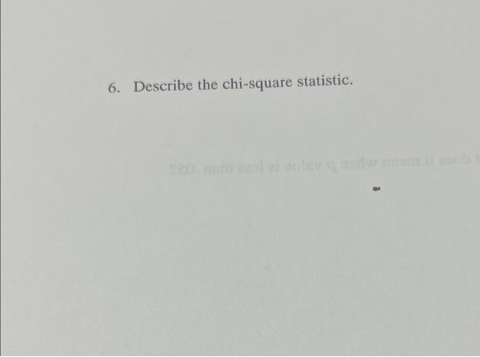 Solved 6. Describe the chi-square statistic. | Chegg.com