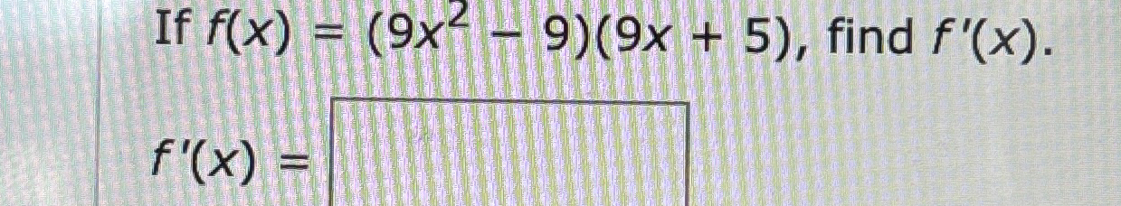 Solved If f(x)=(9x2-9)(9x+5), ﻿find f'(x)f'(x)= | Chegg.com