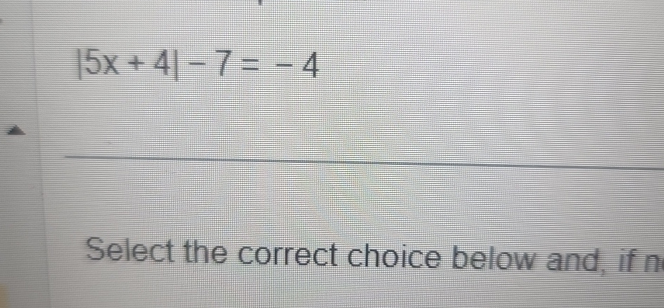 Solved |5x+4|-7=-4Select the correct choice below and, if n | Chegg.com