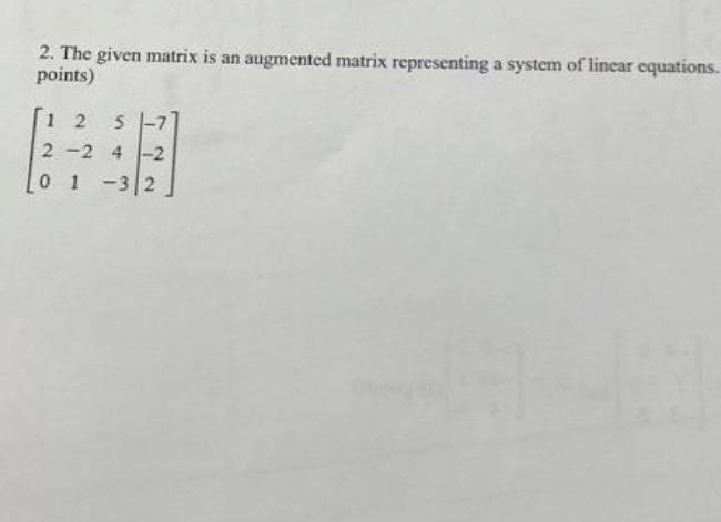 Solved 2. The given matrix is an augmented matrix | Chegg.com