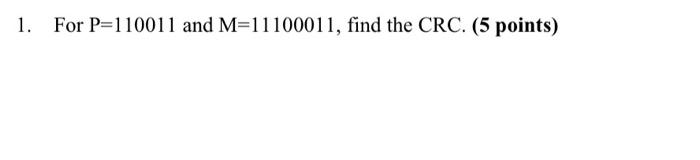 Solved 1. For P=110011 and M=11100011, find the CRC. (5 | Chegg.com