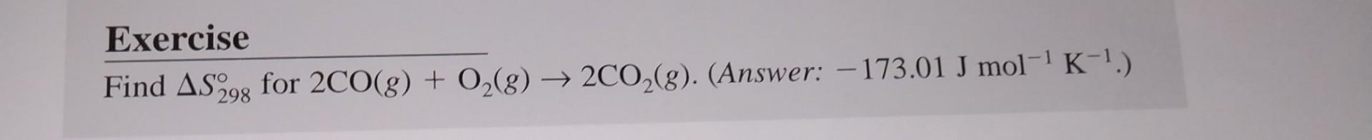 Solved Exercise Find ΔS298∘ for 2CO(g)+O2(g)→2CO2(g). | Chegg.com