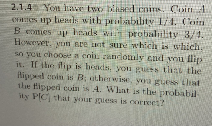 Solved 2.1.4 You have two biased coins. Coin A comes up | Chegg.com
