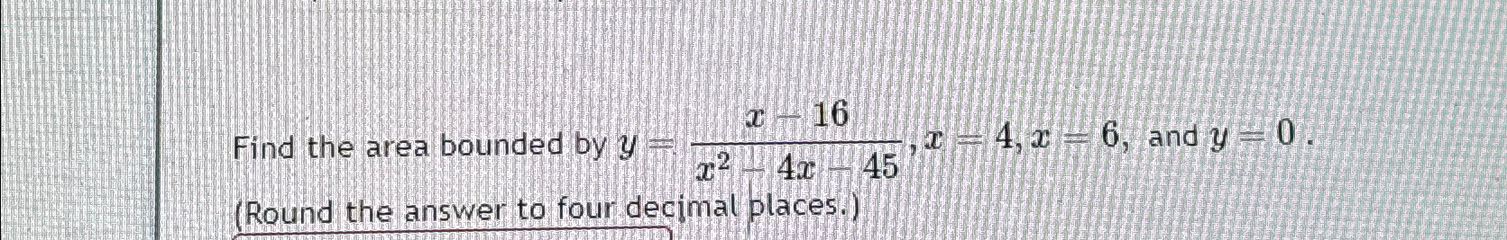 Solved Find the area bounded by y=x-16x2-4x-45,x=4,x=6, ﻿and | Chegg.com