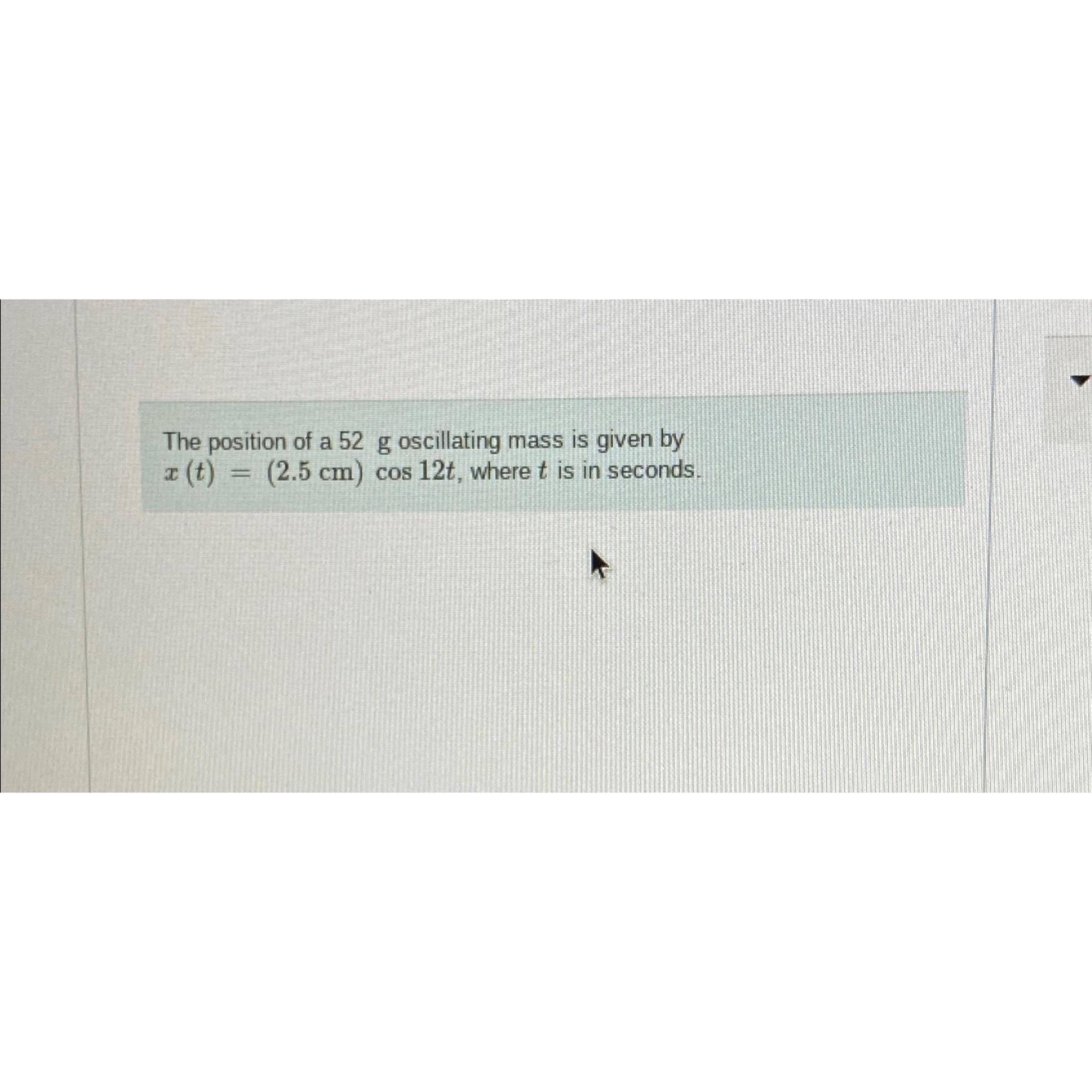 Solved The position of a 52g ﻿oscillating mass is given by | Chegg.com