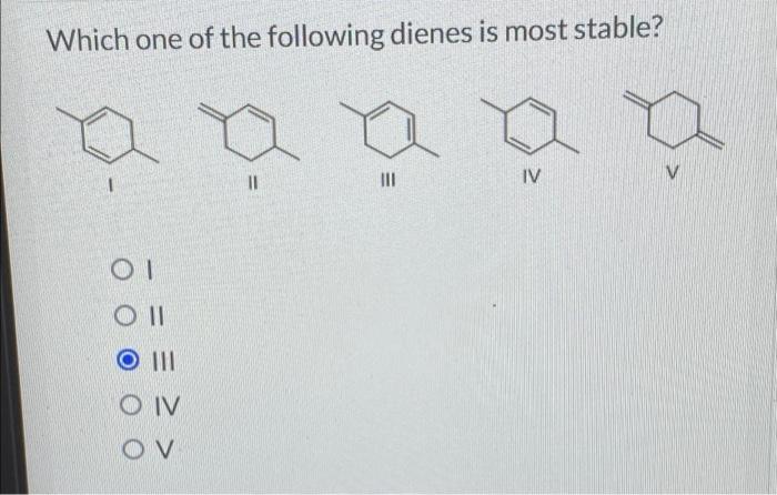 Solved Which one of the following dienes is most stable? II | Chegg.com