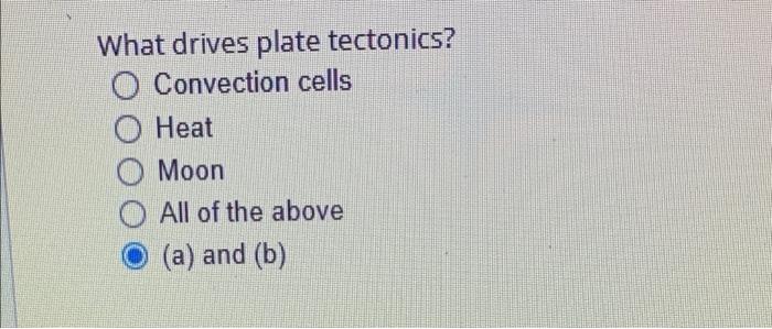 Solved What drives plate tectonics? O Convection cells Heat | Chegg.com