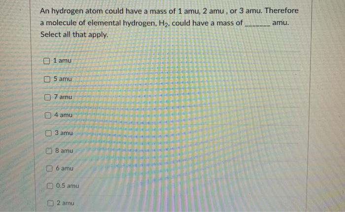 Solved An hydrogen atom could have a mass of 1 amu, 2 amu, | Chegg.com