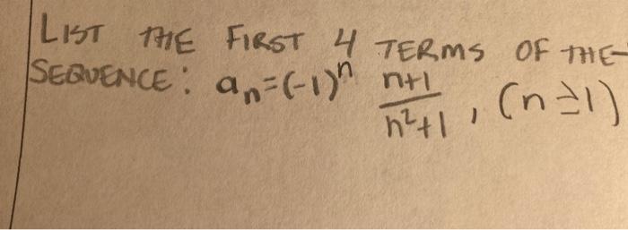 Solved LIST THE FIRST 4 TERIMS OF THESEQUENCE: | Chegg.com Solved LIST THE FIRST 4 TERIMS OF THESEQUENCE: | Chegg.com