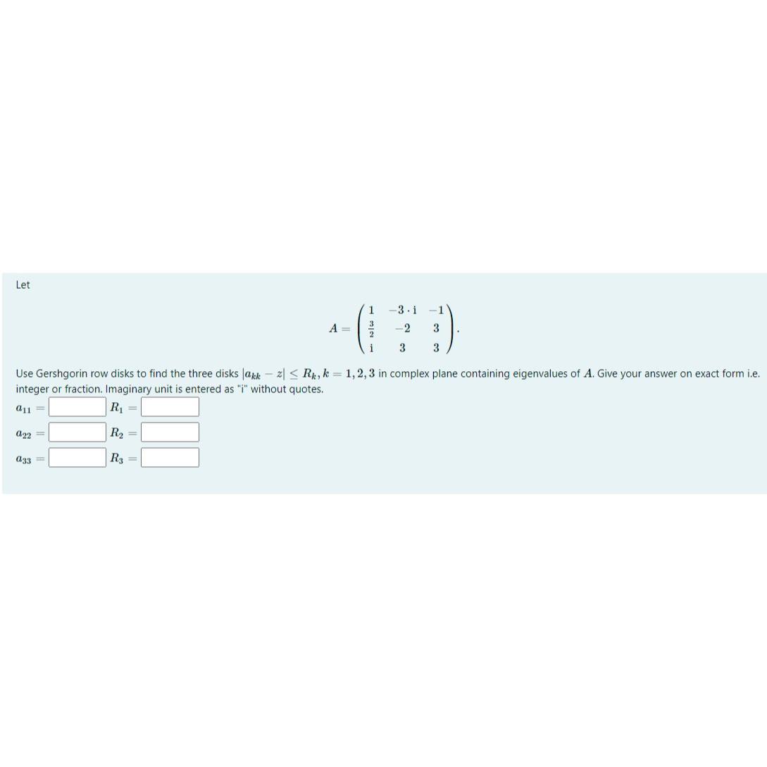 Solved LetA=([1,-3*i,-1],[32,-2,3],[i,3,3]).Use Gershgorin | Chegg.com