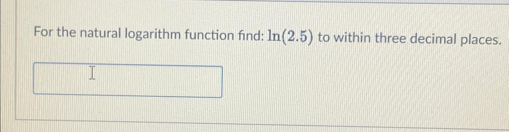 Solved For the natural logarithm function find: ln(2.5) ﻿to | Chegg.com