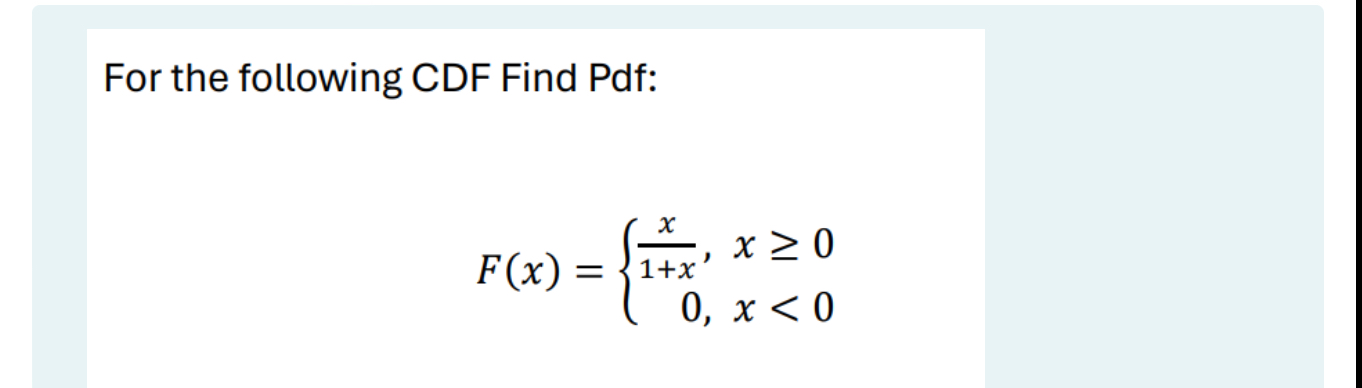 Solved For the following CDF Find Pdf:F(x)={x1+x,x≥00,x
