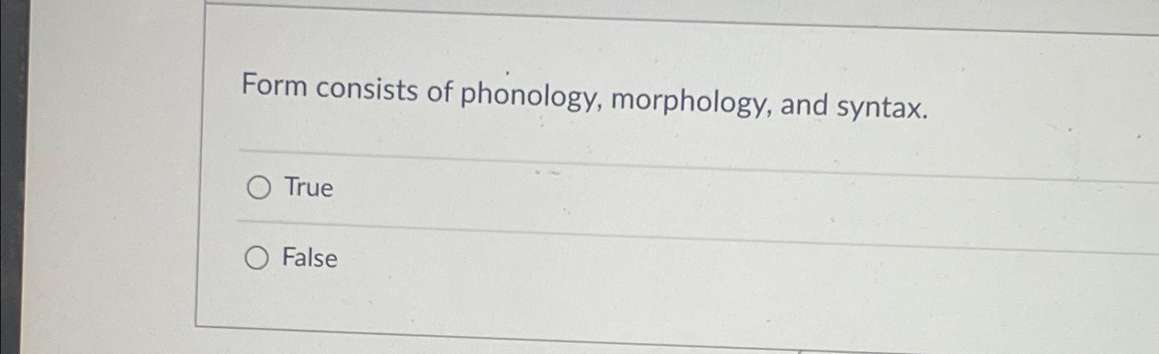 Solved Form consists of phonology, morphology, and | Chegg.com