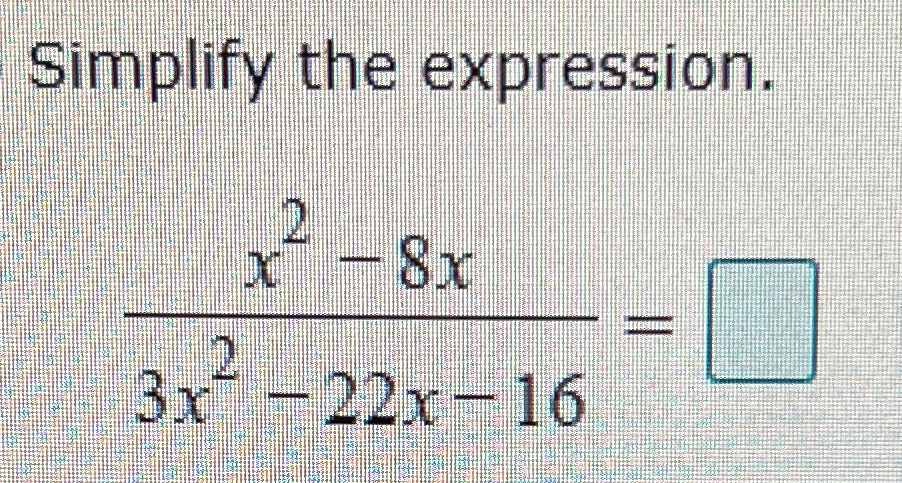 Solved Simplify the expression.x2-8x3x2-22x-16= | Chegg.com