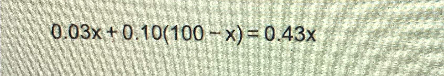 Solved 0.03x+0.10(100-x)=0.43x | Chegg.com