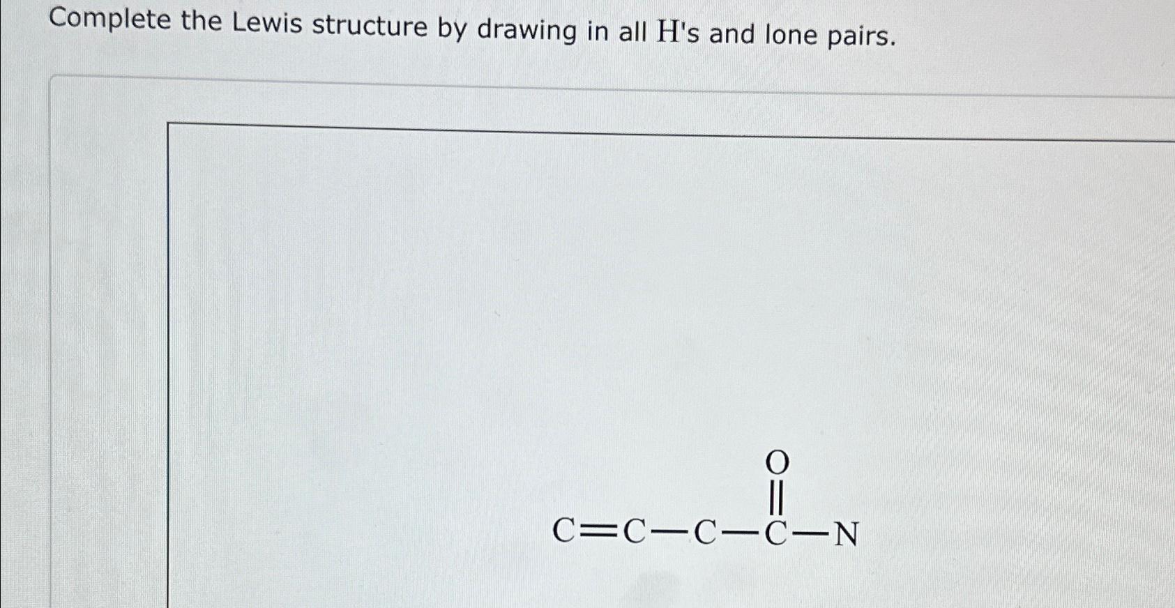 Solved Complete The Lewis Structure By Drawing In All Hs