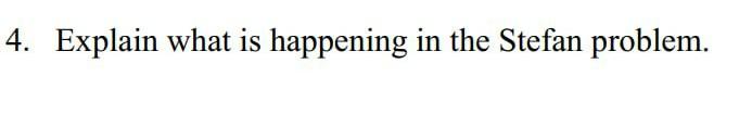 Solved 4. Explain what is happening in the Stefan problem. | Chegg.com