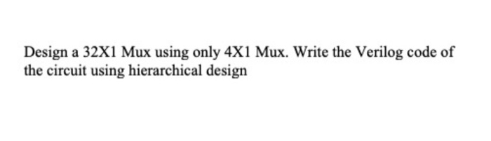 Solved Design a 32X1 Mux using only 4X1 Mux. Write the | Chegg.com