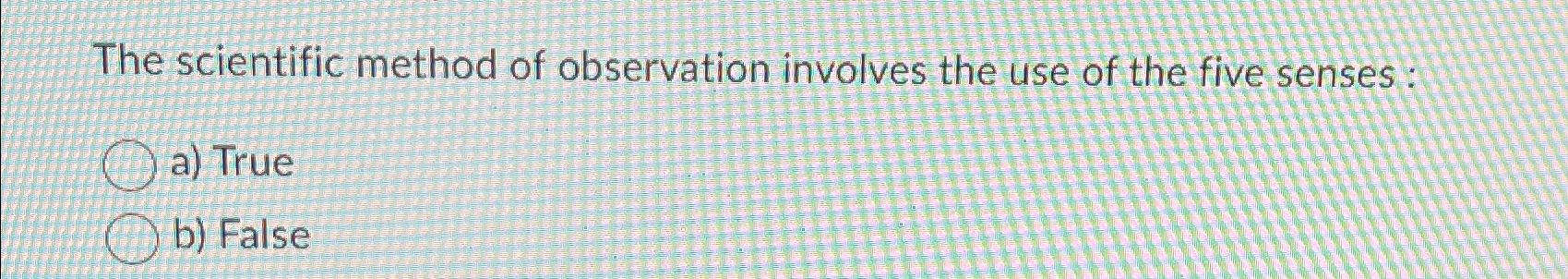 Solved The scientific method of observation involves the use | Chegg.com