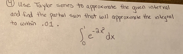 Solved 4 Use Taylor series to approximate the given interval | Chegg.com