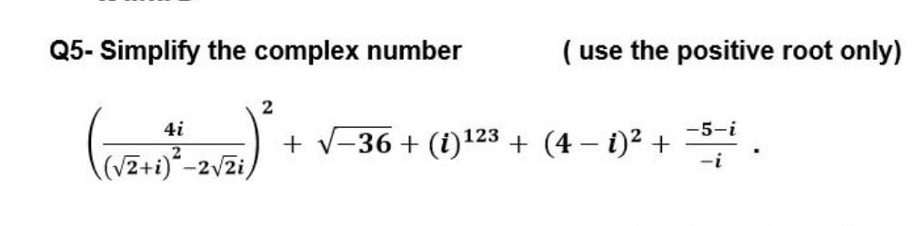 Solved Q5- Simplify the complex number (use the positive | Chegg.com