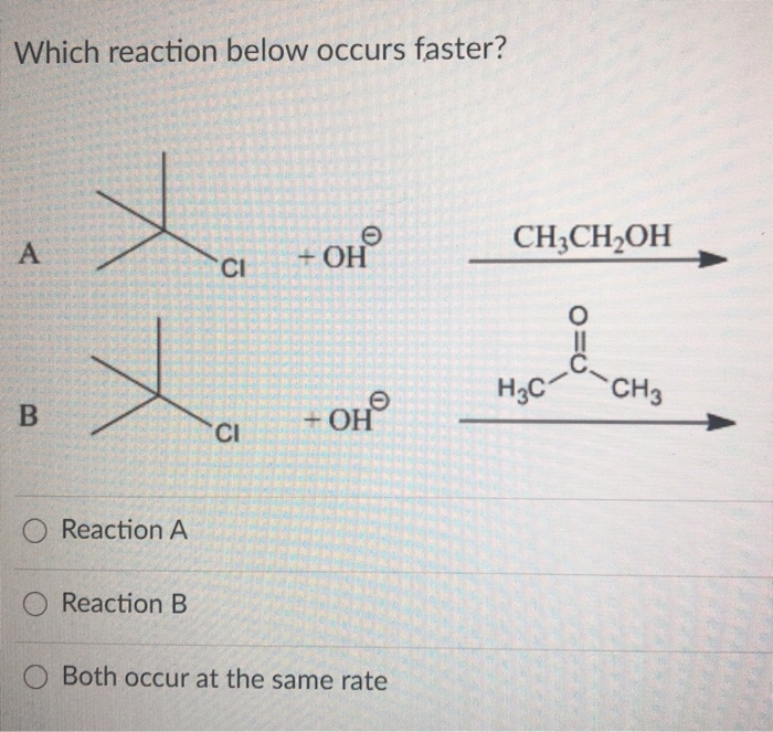 Solved Which reaction below occurs faster? to CH3CH2OH A + | Chegg.com