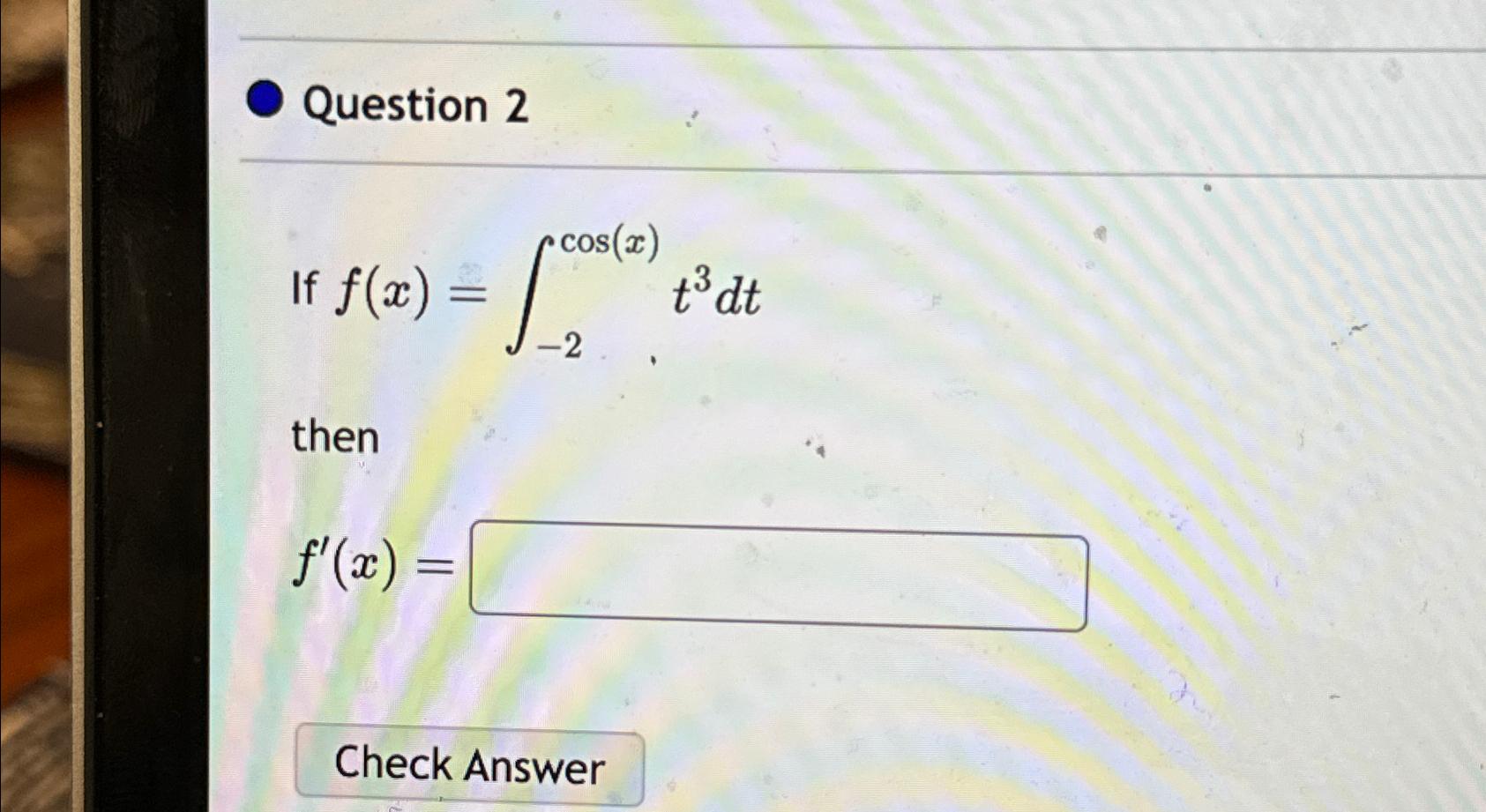 Solved Question 2If f(x)=∫-2cos(x)t3dtthenf'(x)= | Chegg.com