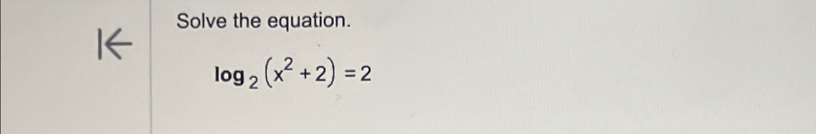 Solved Solve the equation.log2(x2+2)=2 | Chegg.com