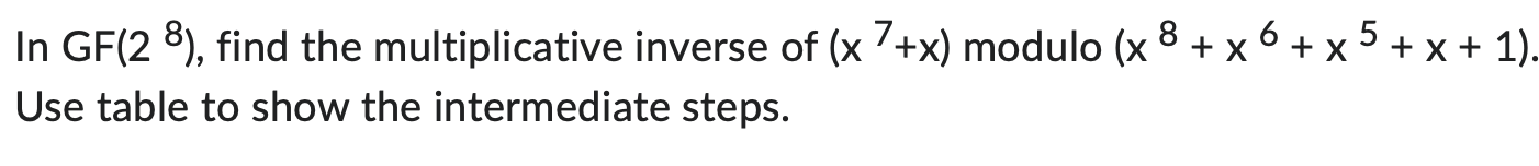 Solved In GF(28), ﻿find the multiplicative inverse of (x7+x) | Chegg.com