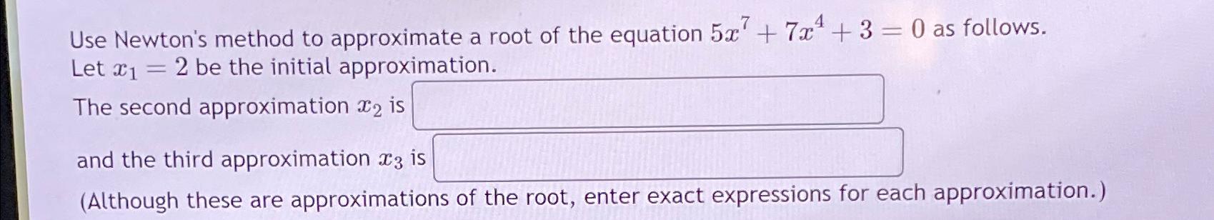 Solved Use Newton's method to approximate a root of the | Chegg.com