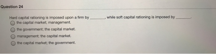 Solved Question 24 while soft capital rationing is imposed | Chegg.com Solved Question 24 while soft capital rationing is imposed | Chegg.com