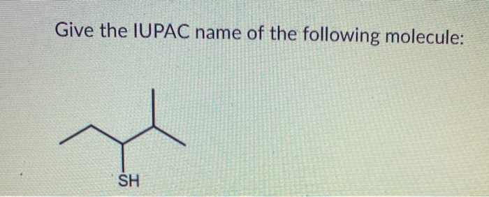Solved Give the IUPAC name of the following molecule: SH | Chegg.com