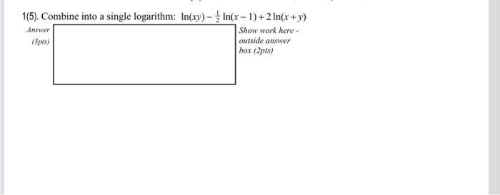 Solved 1(5). Combine into a single logarithm: In(xy) - In(x | Chegg.com Solved 1(5). Combine into a single logarithm: In(xy) - In(x | Chegg.com