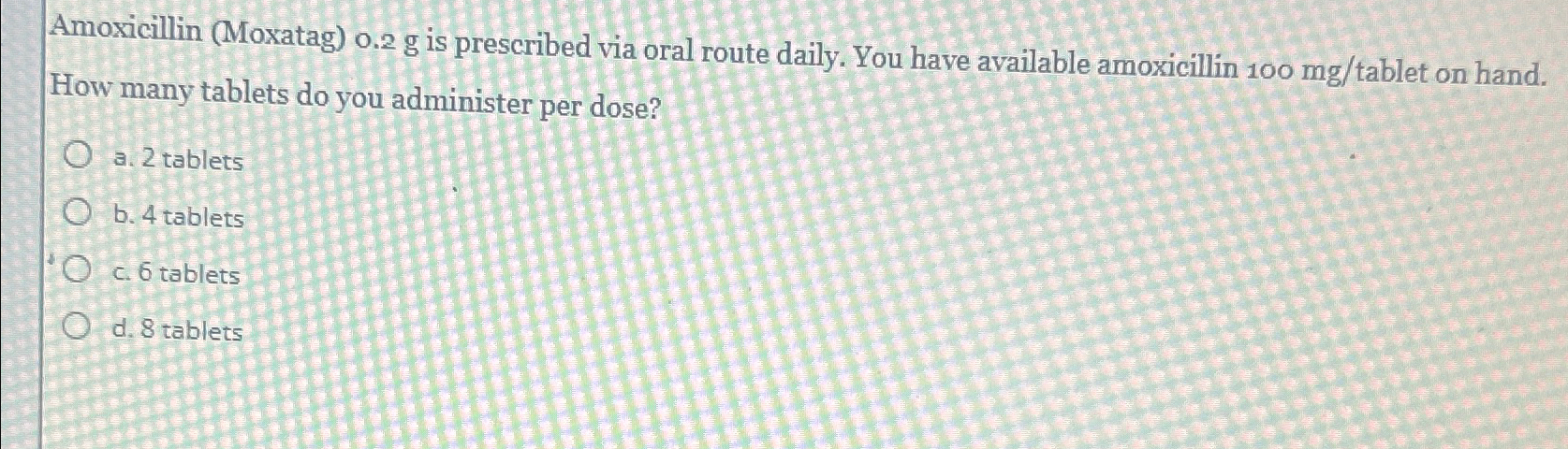 Solved Amoxicillin (Moxatag) 0.2g ﻿is prescribed via oral | Chegg.com