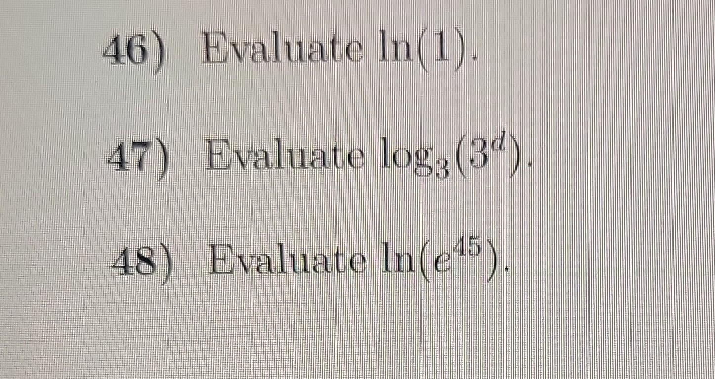 Solved 46) Evaluate ln(1) 47) Evaluate log3(3d) 48) Evaluate | Chegg.com