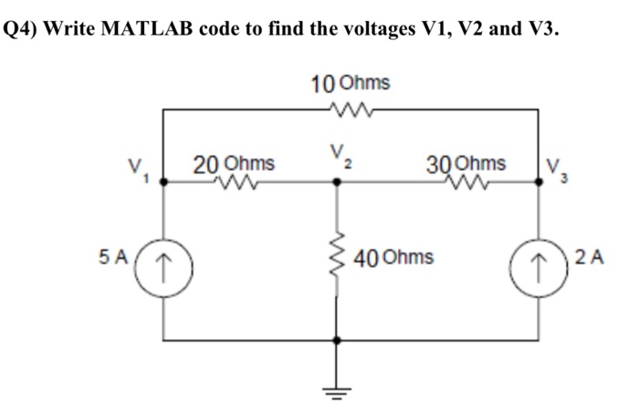 Solved Q4) Write MATLAB code to find the voltages V1, V2 and | Chegg.com