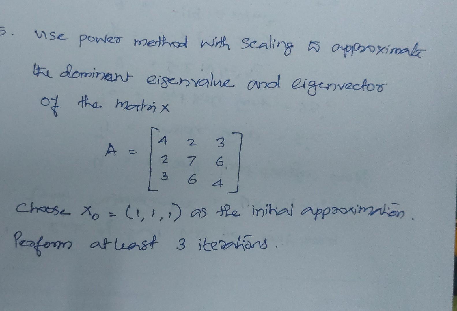 Solved use power method with scaling $ approximatt the | Chegg.com