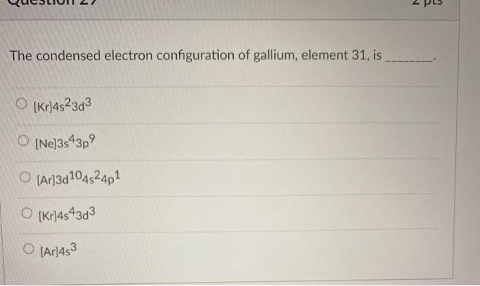 Solved 2 The condensed electron configuration of gallium, | Chegg.com