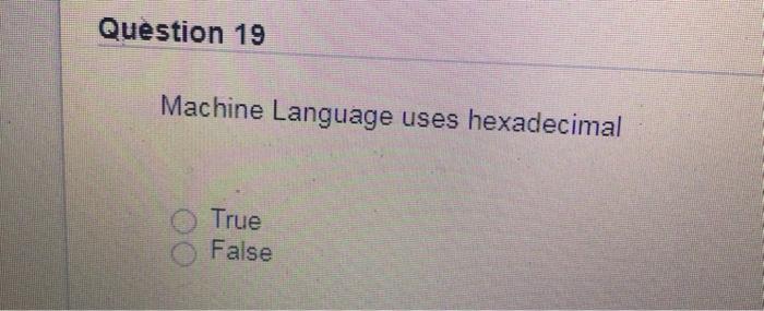 Solved Question 19 Machine Language uses hexadecimal True | Chegg.com