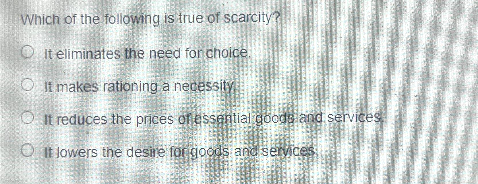 Solved Which of the following is true of scarcity?It | Chegg.com