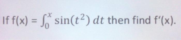 Solved If f(x)=∫0xsin(t2)dt then find f′(x) | Chegg.com